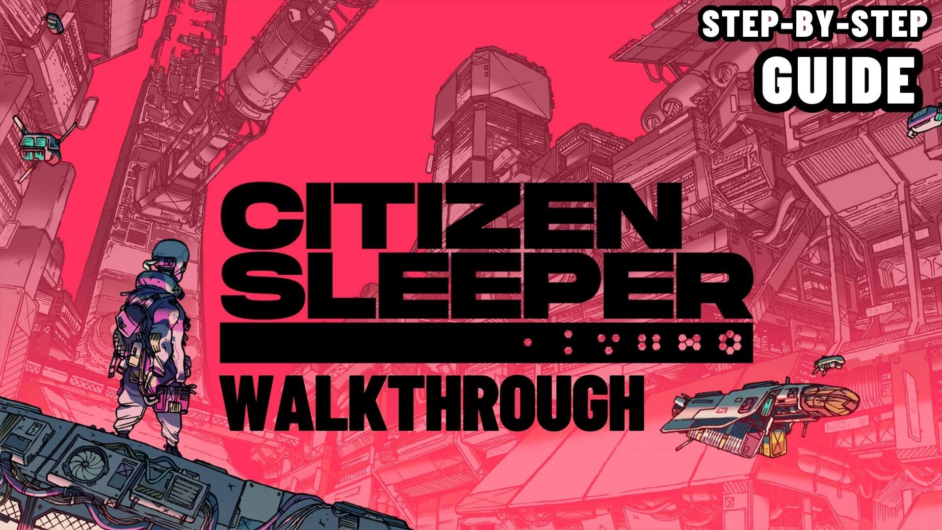 Citizen Sleeper Walkthrough - Step By Step Guide Walkthrough Steps
